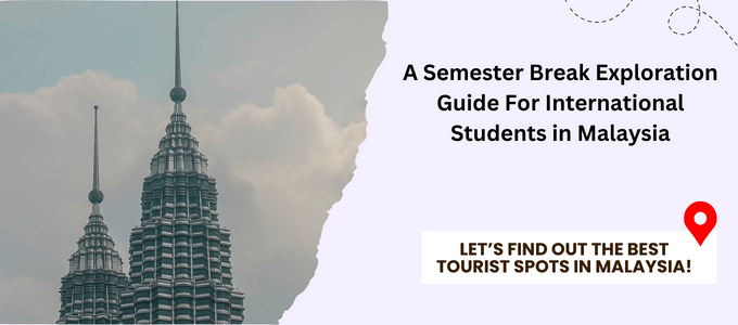 A Semester Break Exploration Guide For International Students in Malaysia